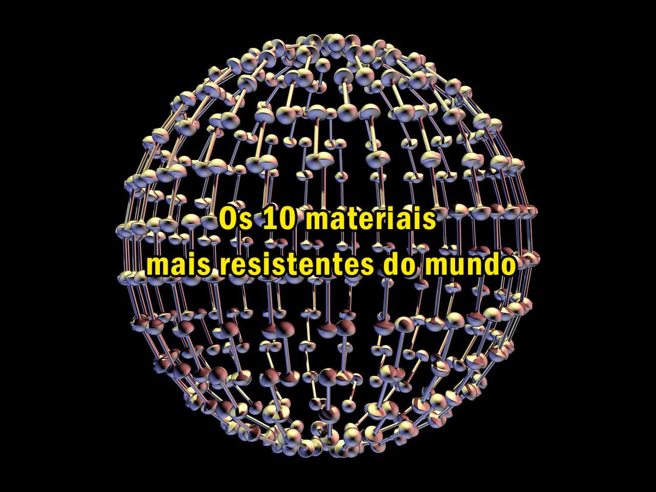 Conheça os 10 materiais mais resistentes do mundo